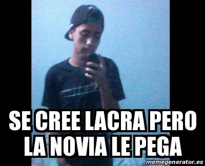 Meme Personalizado - se cree lacra pero la novia le pega - 15025189