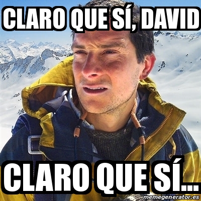 Meme Bear Grylls - claro que sÃ­, david claro que sÃ­... - 15027590