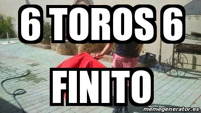 Meme Personalizado - 6 toros 6 finito - 15027601