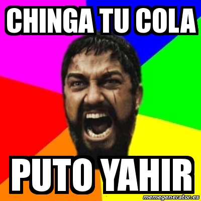 Meme Sparta - chinga tu cola puto yahir - 15203301