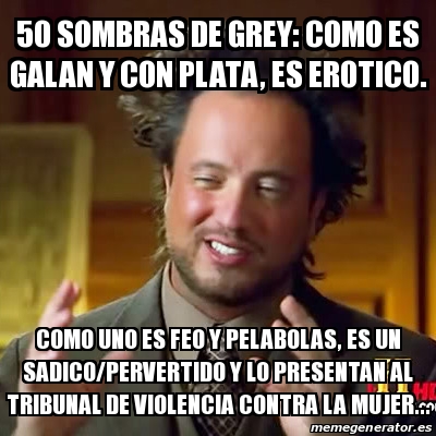 Meme Ancient Aliens - 50 sombras de grey: Como es galan y con plata, es ...