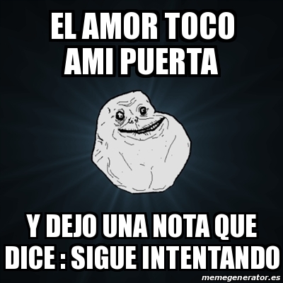 Meme Forever Alone - EL AMOR TOCO AMI PUERTA Y DEJO UNA NOTA QUE DICE ...