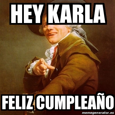 Meme Joseph Ducreux - hey karla feliz cumpleaÃ±o - 15214593