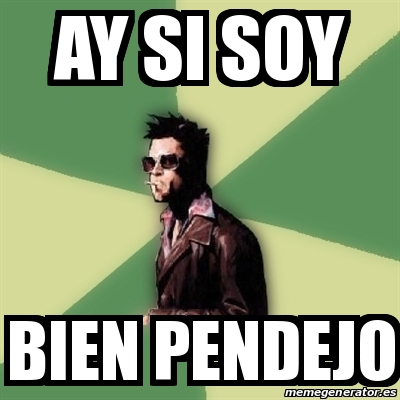 Meme Tyler Durden - ay si soy bien pendejo - 15216663