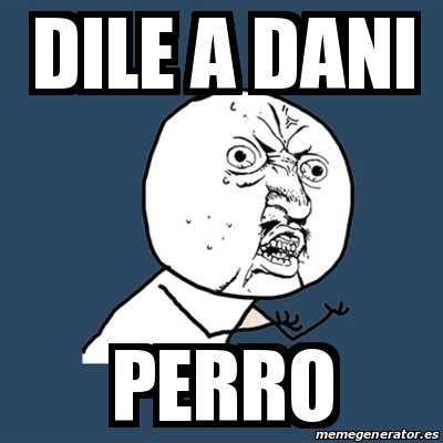 Meme Y U No - dile a dani perro - 15218384