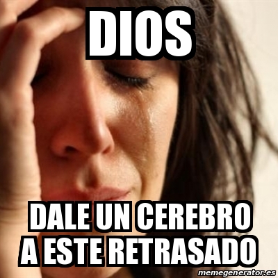 Meme Problems - dios dale un cerebro a este retrasado - 15223584