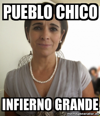 Meme Personalizado - PuEblo chico Infierno grande - 15225042