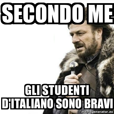 Meme Prepare Yourself - Secondo me Gli studenti d'italiano sono bravi ...
