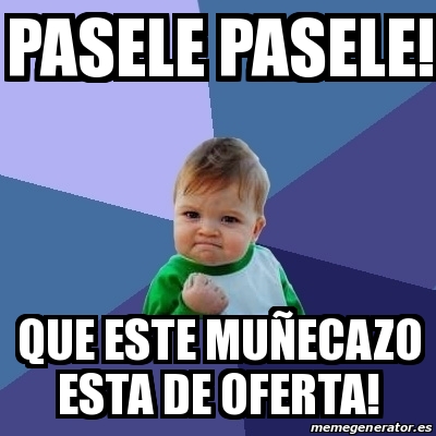 Meme Bebe Exitoso - pasele pasele! que este muÃ±ecazo esta de oferta ...