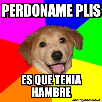Meme Advice Dog - perdoname plis es que tenia hambre - 15241433