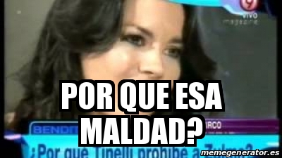Meme Personalizado - por que ESA MALDAD? - 15243513
