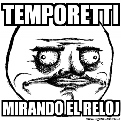 Meme Me Gusta - temporetti MIRANDO EL RELOJ - 15244033