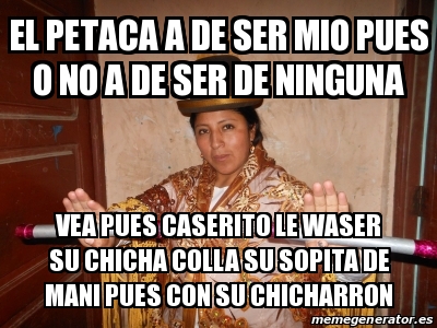 Meme Personalizado - el petaca a de ser mio pues o no a de ser de ...