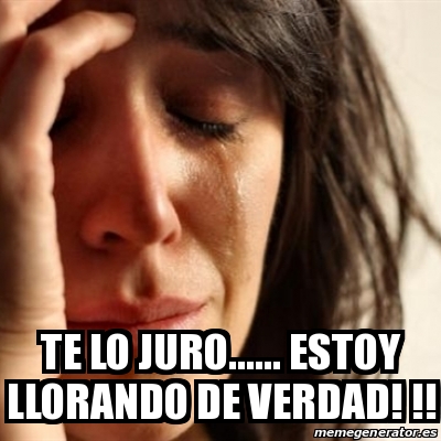 Meme Problems - Te LO JURO...... estoy LLORANDO DE verdad! !! - 15248315