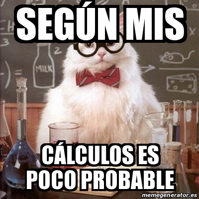 Meme Chemistry Cat - SEGÃšN MIS CÃ LCULOS ES POCO PROBABLE - 15251003