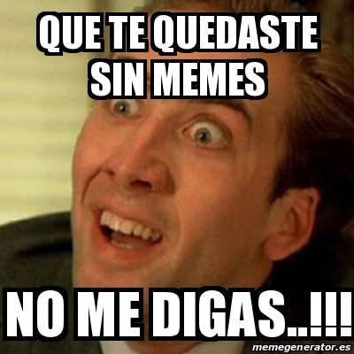Meme No me digas - que te quedaste sin memes no me digas..!!! - 15252448