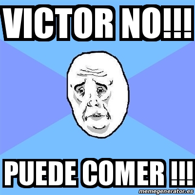 Meme Okay Guy - victor no!!! puede comer !!! - 15253089