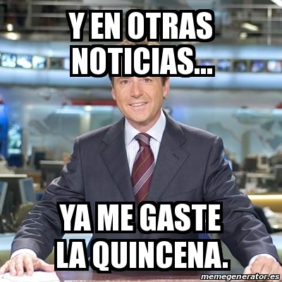 Meme Matias Prats - y en otras noticias... ya me gaste la quincena ...