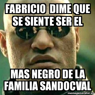 Meme What If I Told You - fabricio dime que se siente ser el mas negro ...