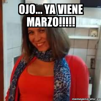 Meme Personalizado - ojo... ya viene marzo!!!!! - 15267940