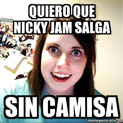 Meme Overly Attached Girlfriend - Quiero que nicky jam salga sin camisa ...