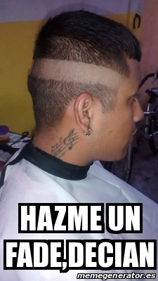 Meme Personalizado - hazme un fade,decian - 15038536
