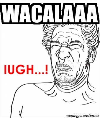 Meme Personalizado - wacalaaa - 15047076