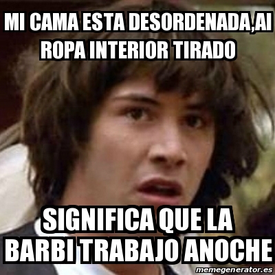 Meme Keanu Reeves - mi cama esta desordenada,ai ropa interior tirado ...