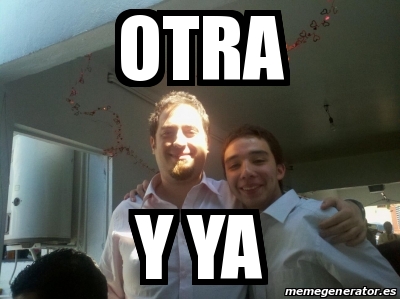Meme Personalizado - otra y ya - 15053652