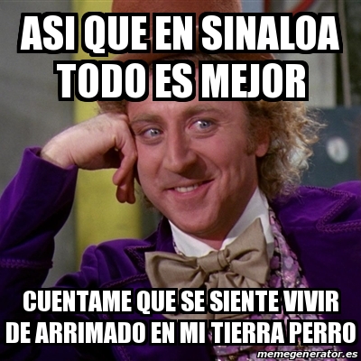 Meme Willy Wonka - asi que en sinaloa todo es mejor cuentame que se ...