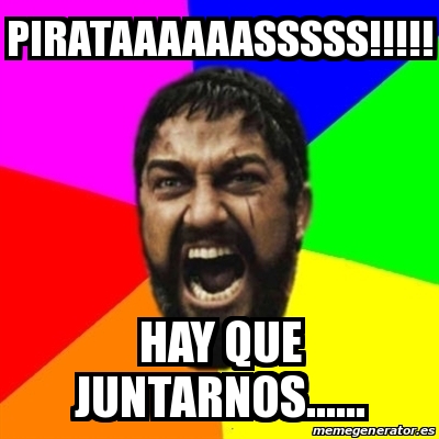 Meme Sparta - pirataaaaaasssss!!!!! hay que juntarnos...... - 15057336
