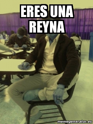 Meme Personalizado - eres una reyna - 15061500
