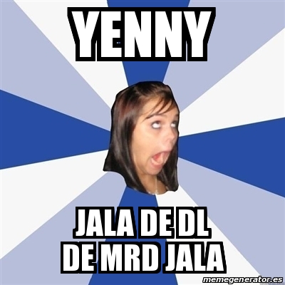 Meme Annoying Facebook Girl - yenny jala de Dl de mrd jala - 15066232