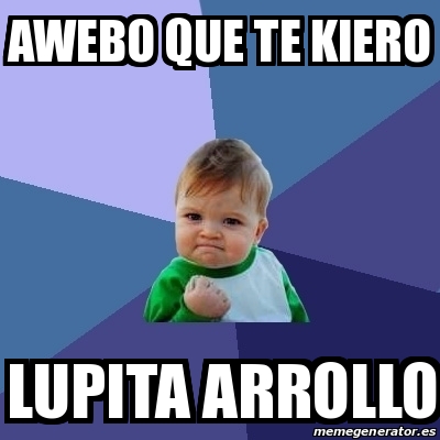 Meme Bebe Exitoso - awebo que te kiero lupita arrollo - 15651945