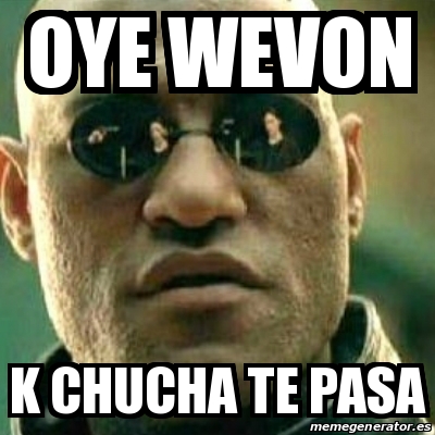 Meme What If I Told You - oye wevon k chucha te pasa - 15654915