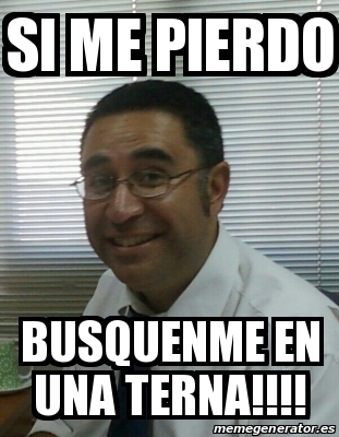 Meme Personalizado - si me pierdo busquenme en una terna!!!! - 15657994