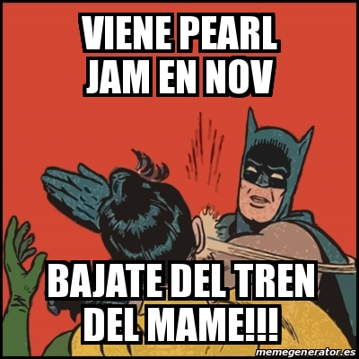 Meme Batman slaps Robin - VIENE PEARL JAM EN NOV BAJATE DEL TREN DEL ...