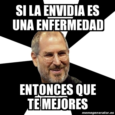 Meme Steve Jobs - SI LA ENVIDIA ES UNA ENFERMEDAD ENTONCES QUE TE ...