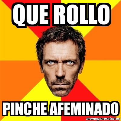 Meme House - Que rollo Pinche afeminado - 15676743