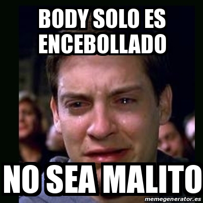 Meme crying peter parker - body solo es encebollado no sea malito ...