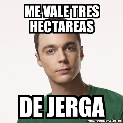 Meme Sheldon Cooper - me vale tres hectareas de jerga - 15680923