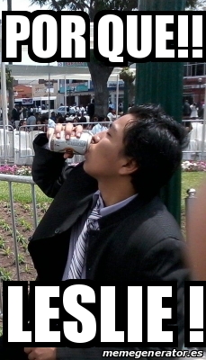 Meme Personalizado - POR QUE!! LESLIE ! - 15687759