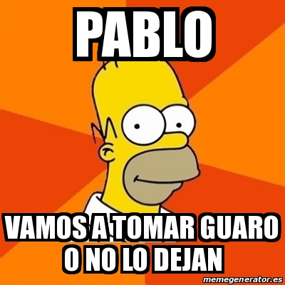 Meme Homer - Pablo vamos a tomar guaro o no lo dejan - 15691998
