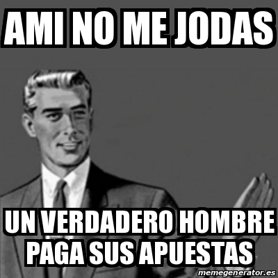 Meme Correction Guy - AMI NO ME JODAS un verdadero hombre paga sus ...