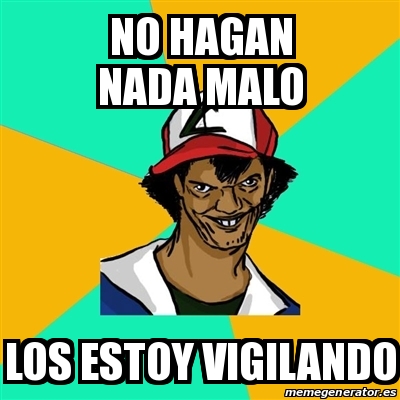 Meme Ash Pedreiro - No hagan nada malo los estoy vigilando - 15710048