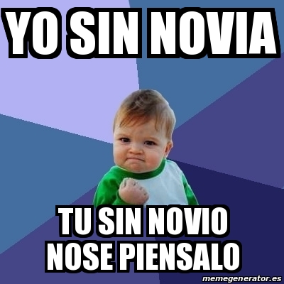 Meme Bebe Exitoso - Yo sin novia Tu sin novio nose piensalo - 15720779
