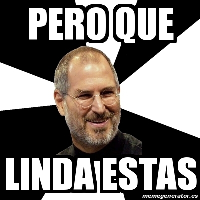Meme Steve Jobs - pero que linda estas - 15731340