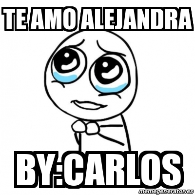 Meme Por favor - te amo alejandra BY:CARLOS - 15758882