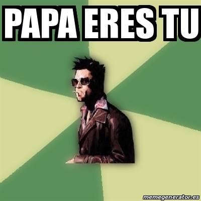 Meme Tyler Durden - papa eres tu - 15761260