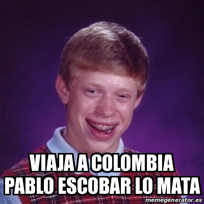 Meme Bad Luck Brian - viaja a colombia pablo escobar lo mata - 15763552